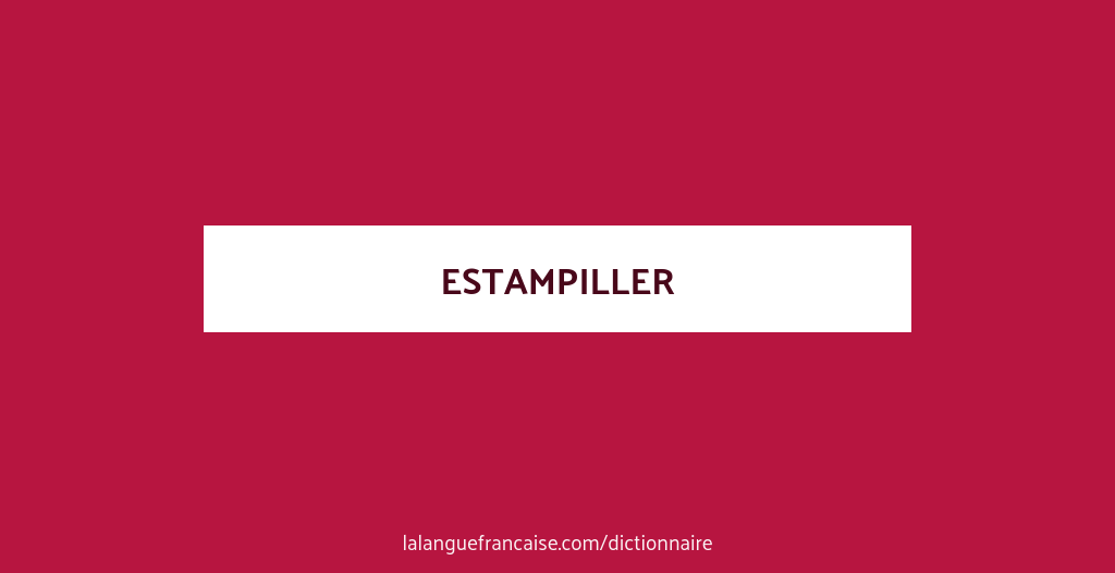 Définition de estampiller | Dictionnaire français