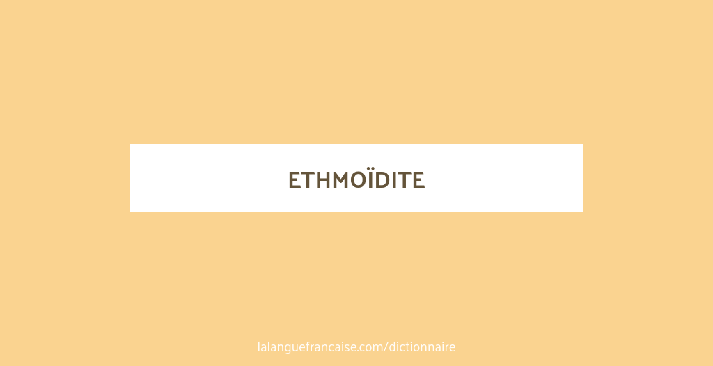 Définition de ethmoïdite | Dictionnaire français