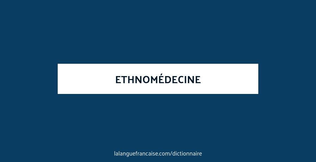 Définition de ethnomédecine | Dictionnaire français