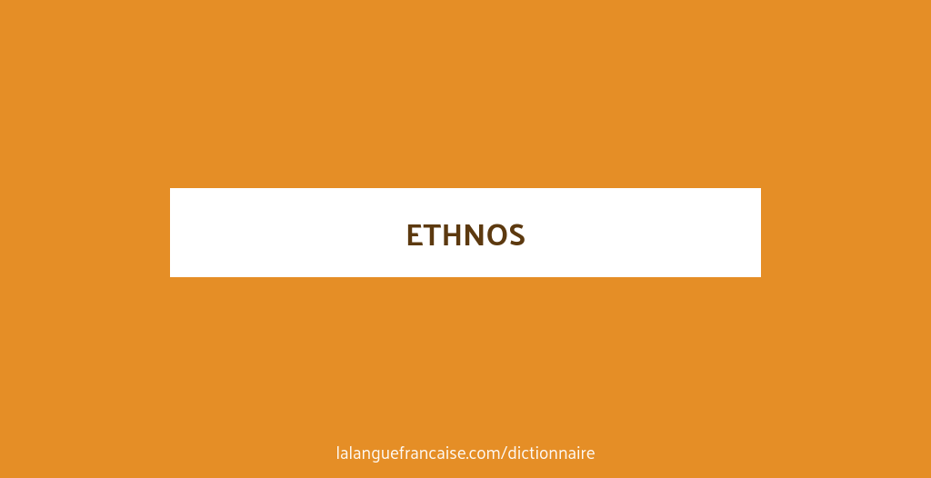 Définition de ethnos | Dictionnaire français