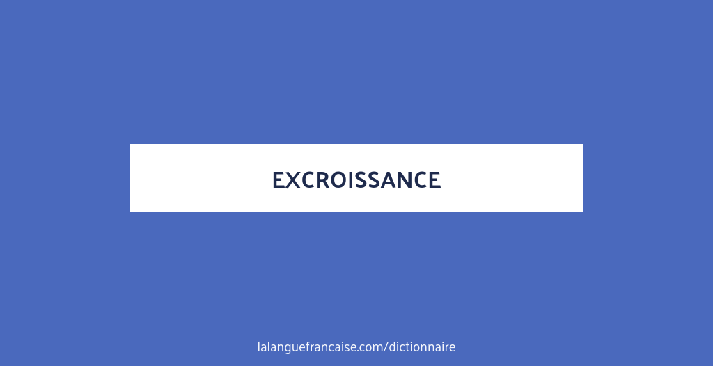 Définition de excroissance | Dictionnaire français