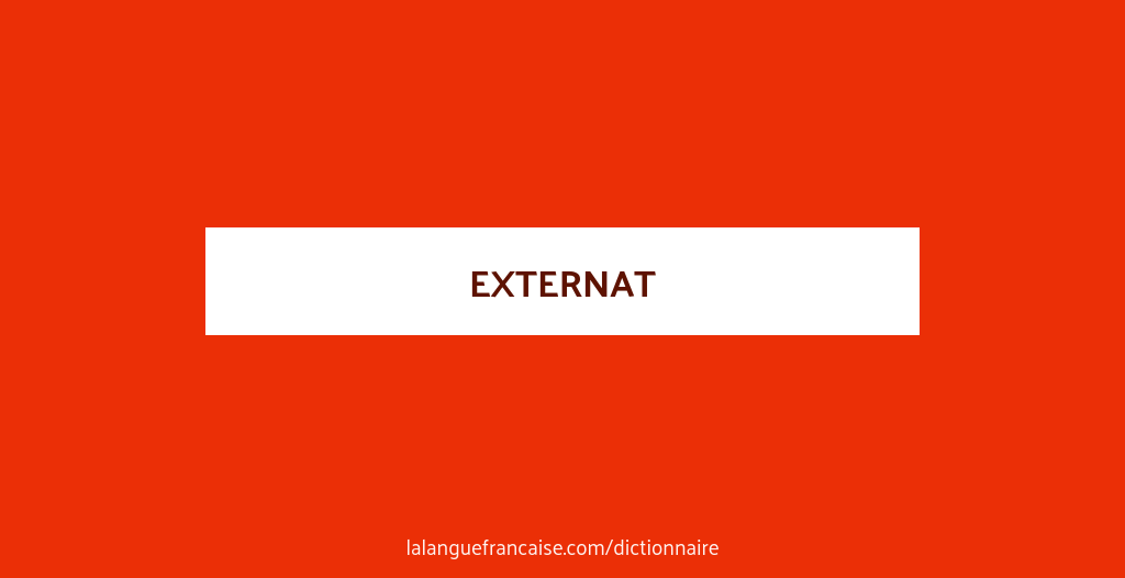 Définition de externat | Dictionnaire français