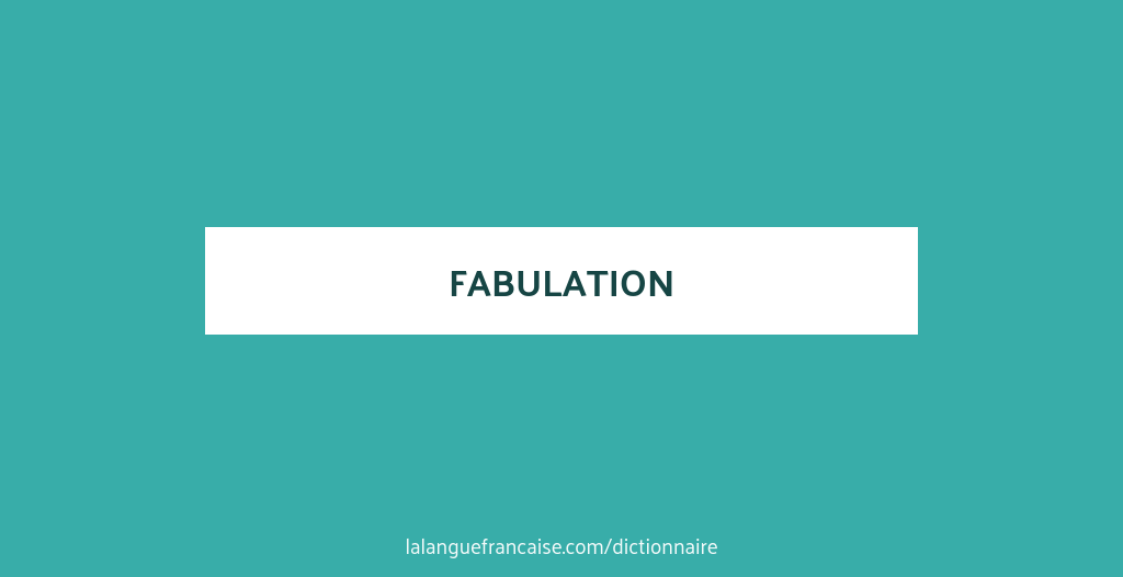 Définition de fabulation | Dictionnaire français