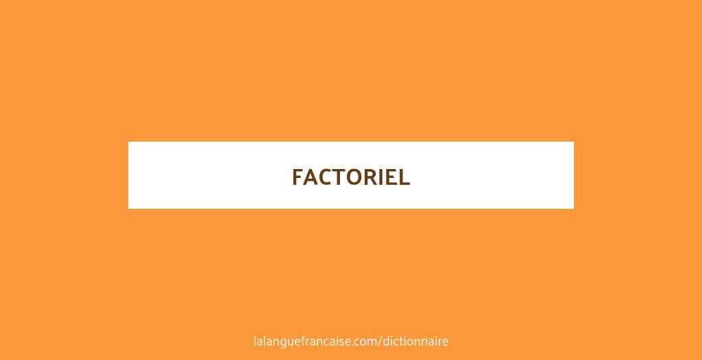 Définition de factoriel | Dictionnaire français