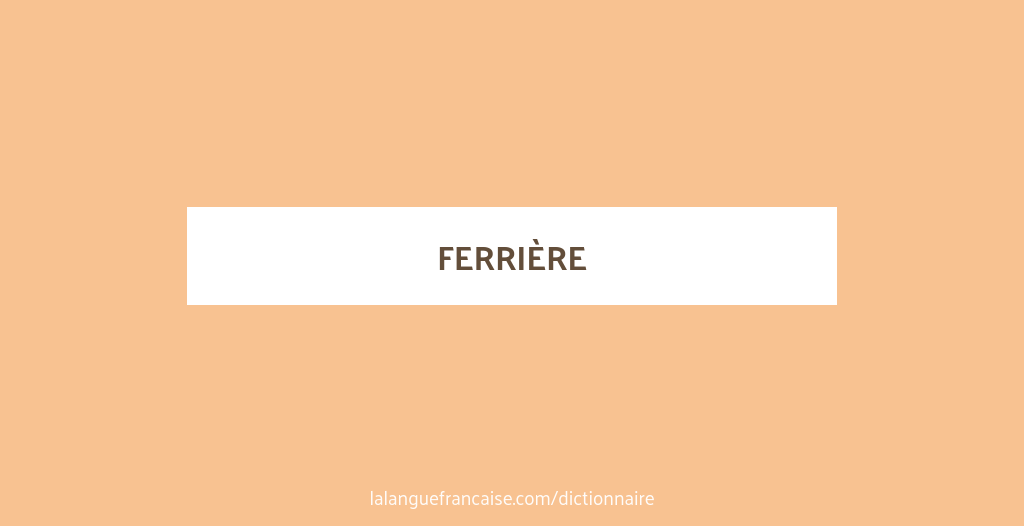 Définition de ferrière | Dictionnaire français