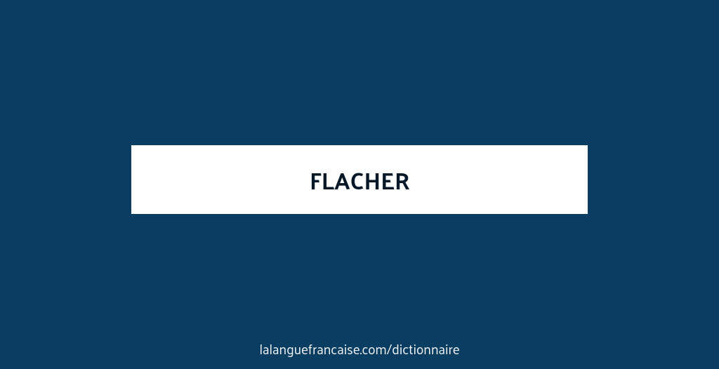 Définition de flacher | Dictionnaire français