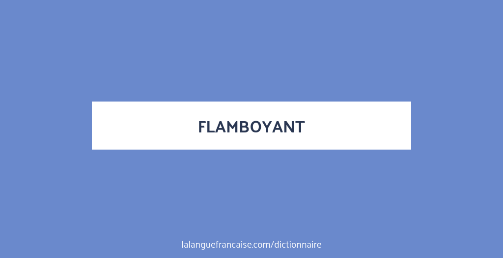 Définition de flamboyant | Dictionnaire français
