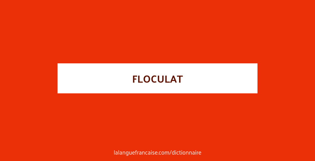 Définition de floculat | Dictionnaire français