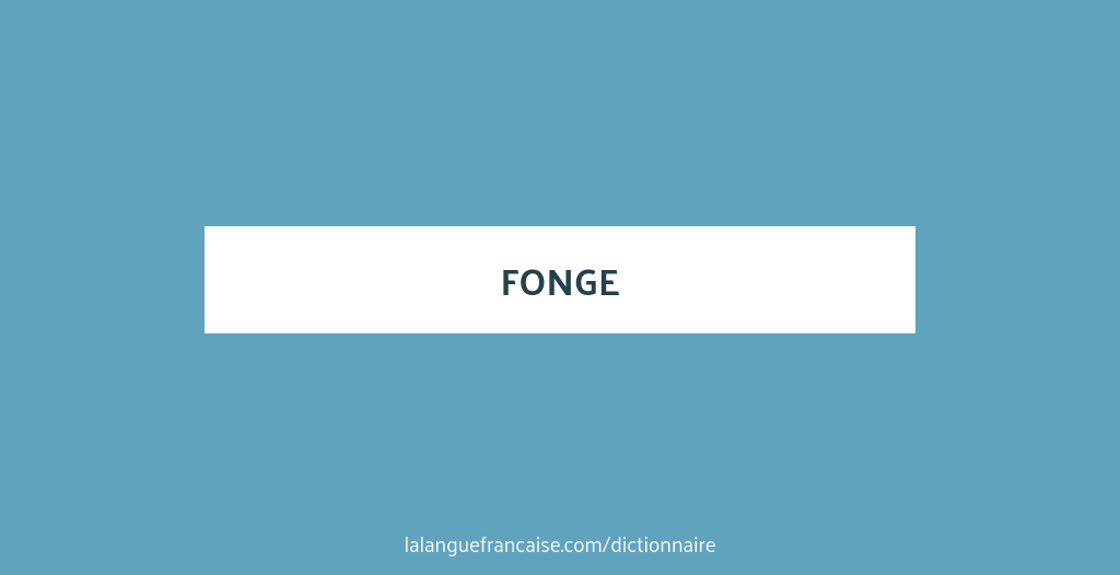 Définition de fonge | Dictionnaire français