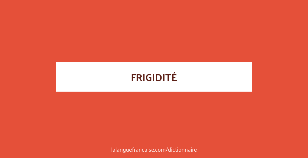 Définition de frigidité | Dictionnaire français
