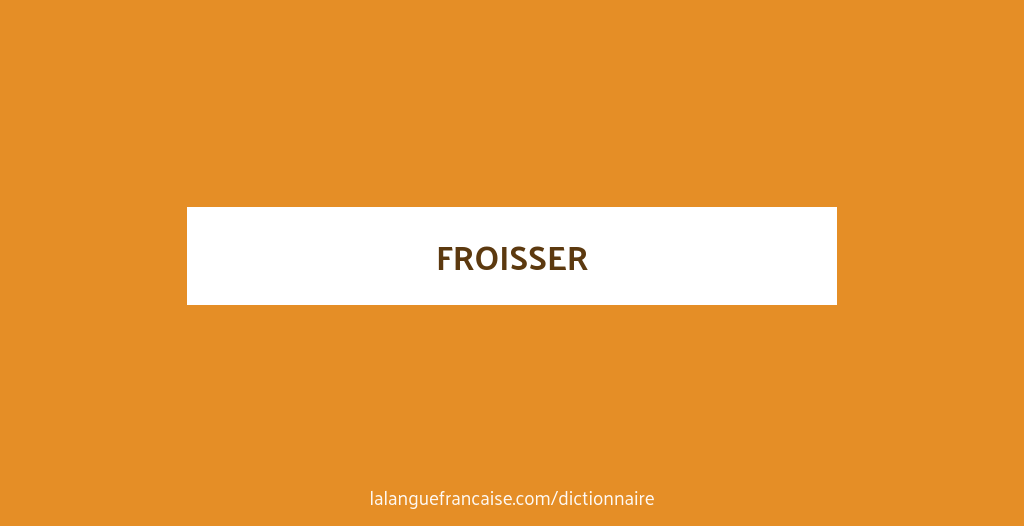 Définition de froisser | Dictionnaire français