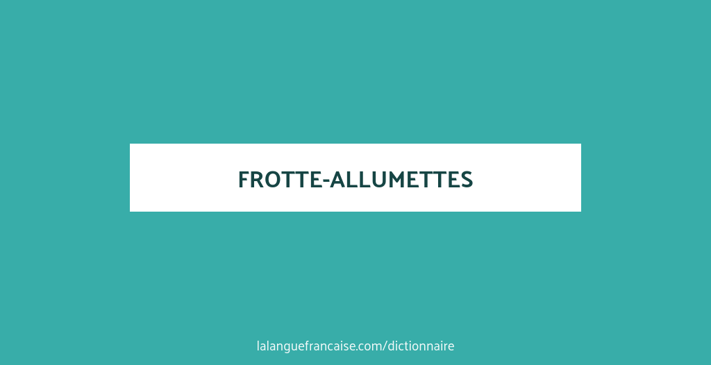 Définition de frotte-allumettes | Dictionnaire français