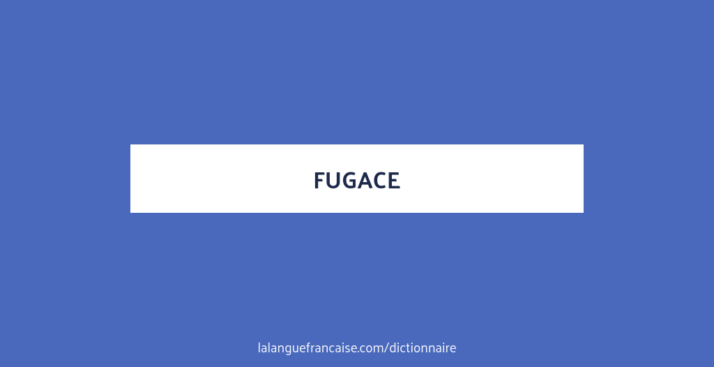 Définition de fugace | Dictionnaire français