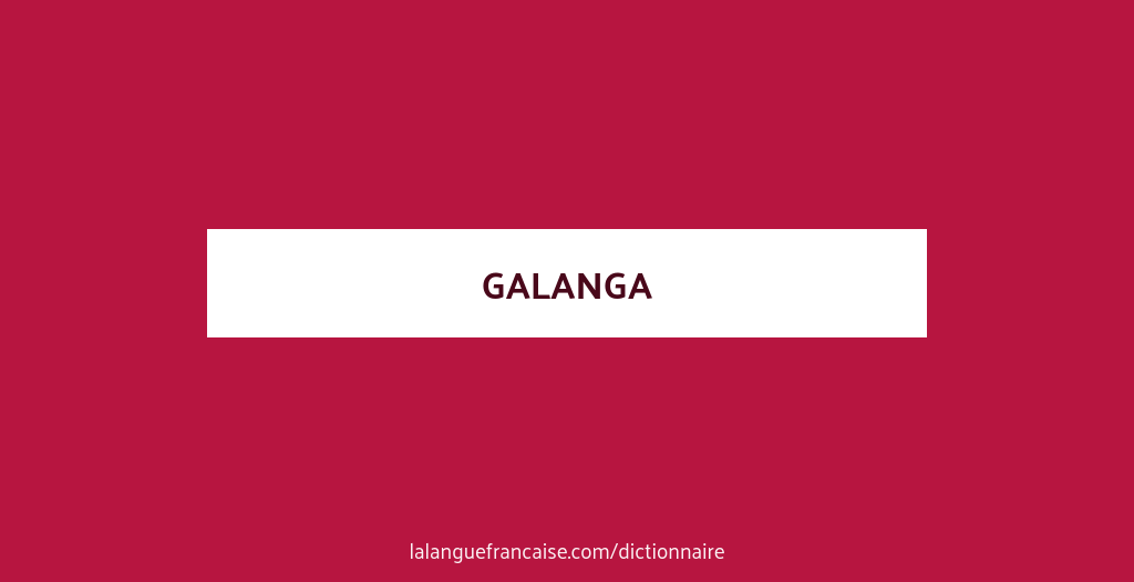 Définition de galanga | Dictionnaire français