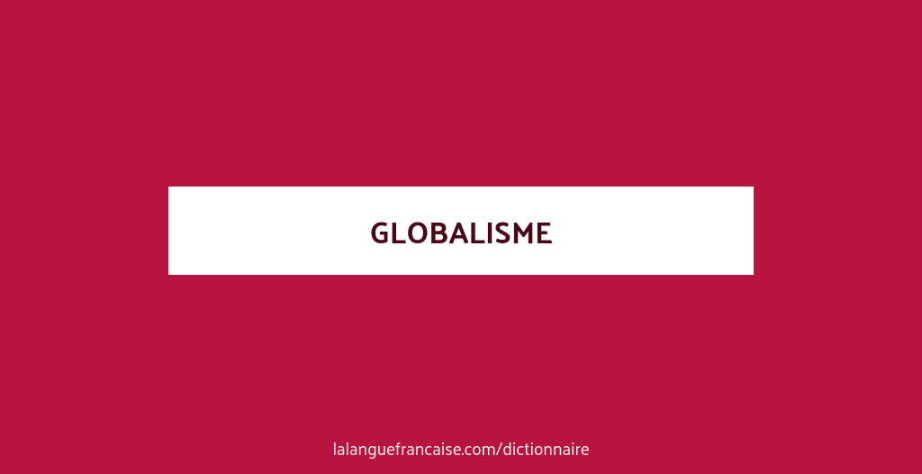 Définition de globalisme | Dictionnaire français