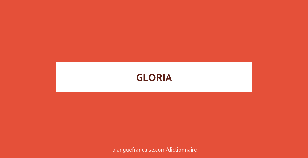 Définition de gloria | Dictionnaire français
