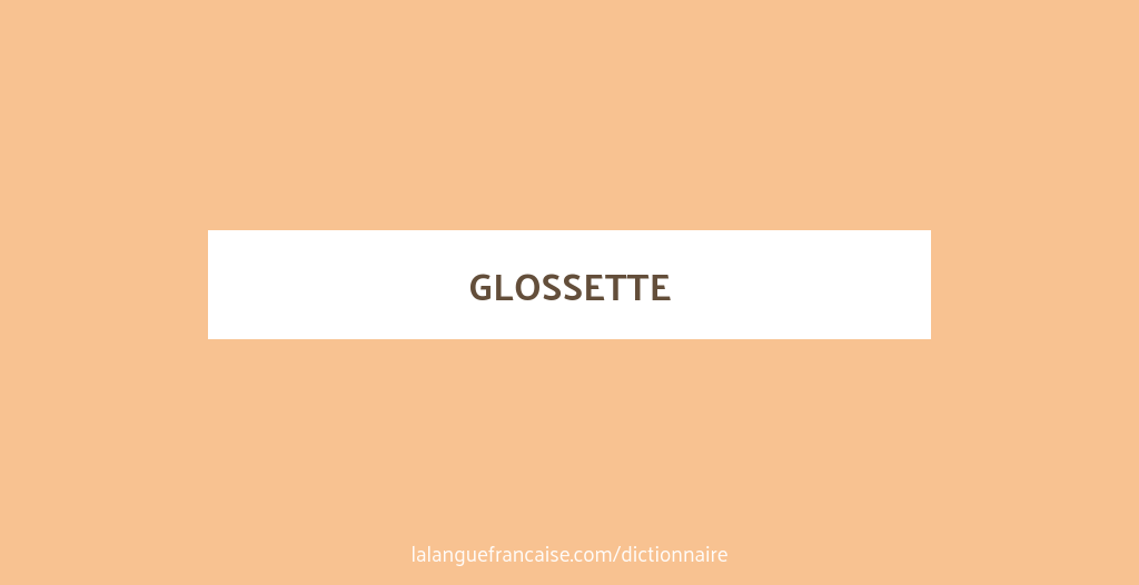 Définition de glossette | Dictionnaire français