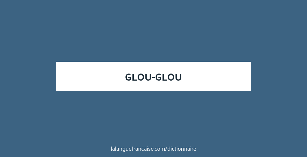 Définition de glou-glou | Dictionnaire français