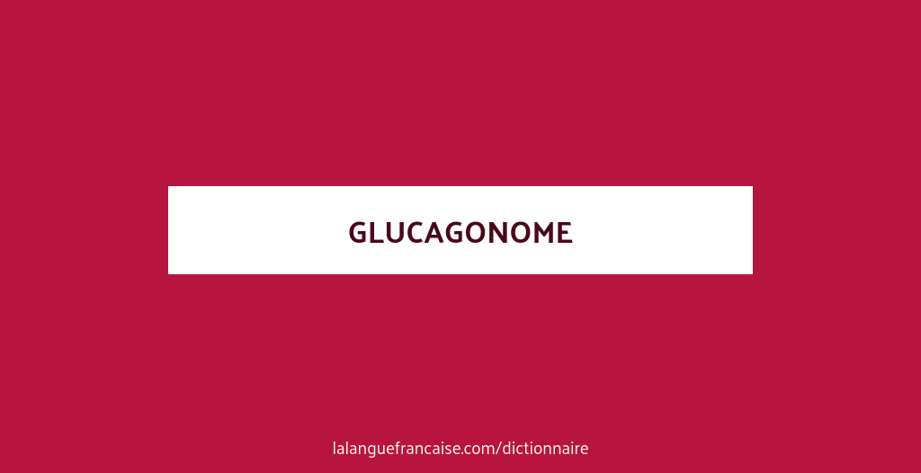 Définition de glucagonome | Dictionnaire français