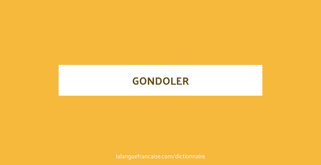 Définition de gondoler | Dictionnaire français