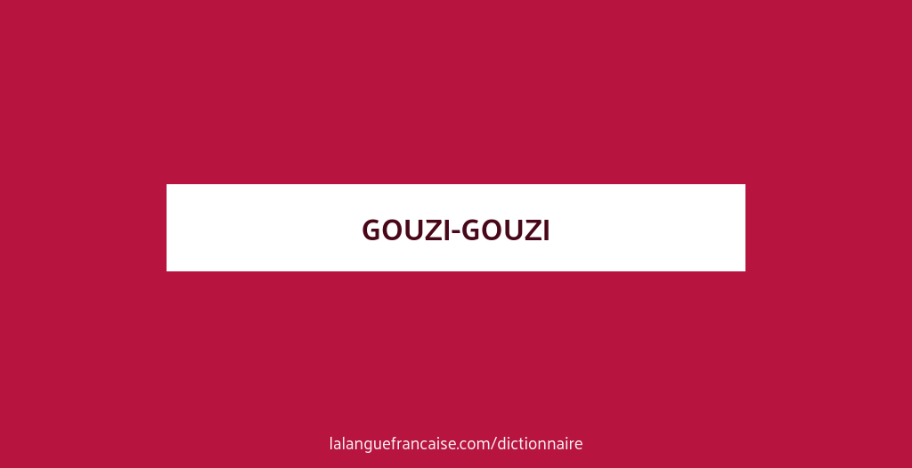 Définition de gouzi-gouzi | Dictionnaire français
