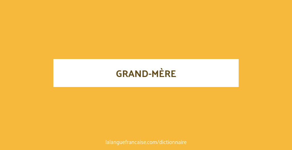 Définition de grand-mère | Dictionnaire français