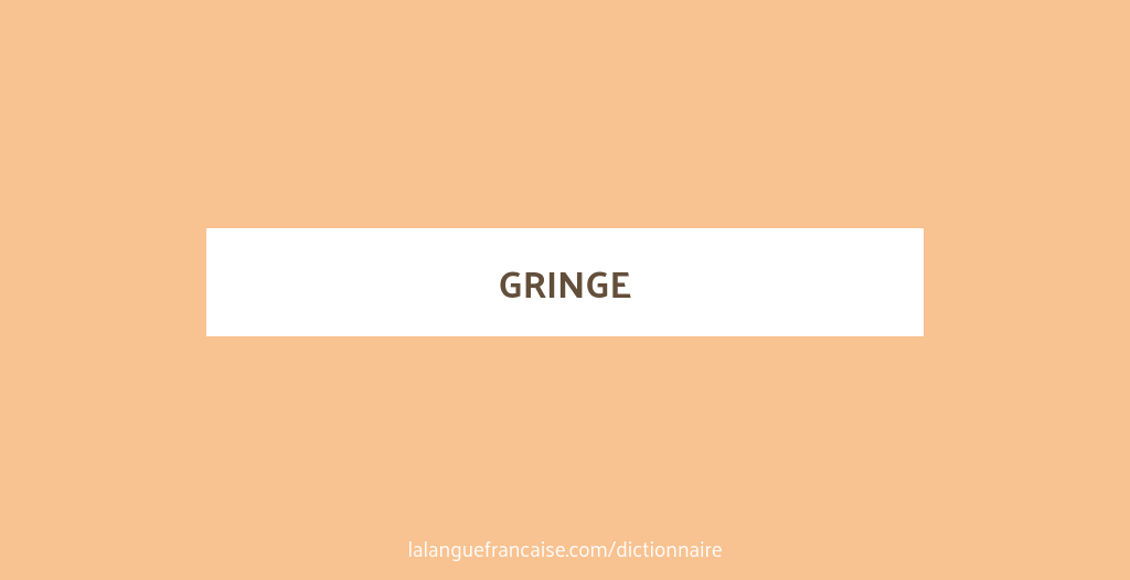 Définition de gringe | Dictionnaire français