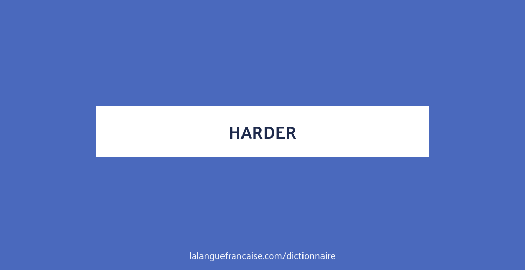 Définition de harder | Dictionnaire français