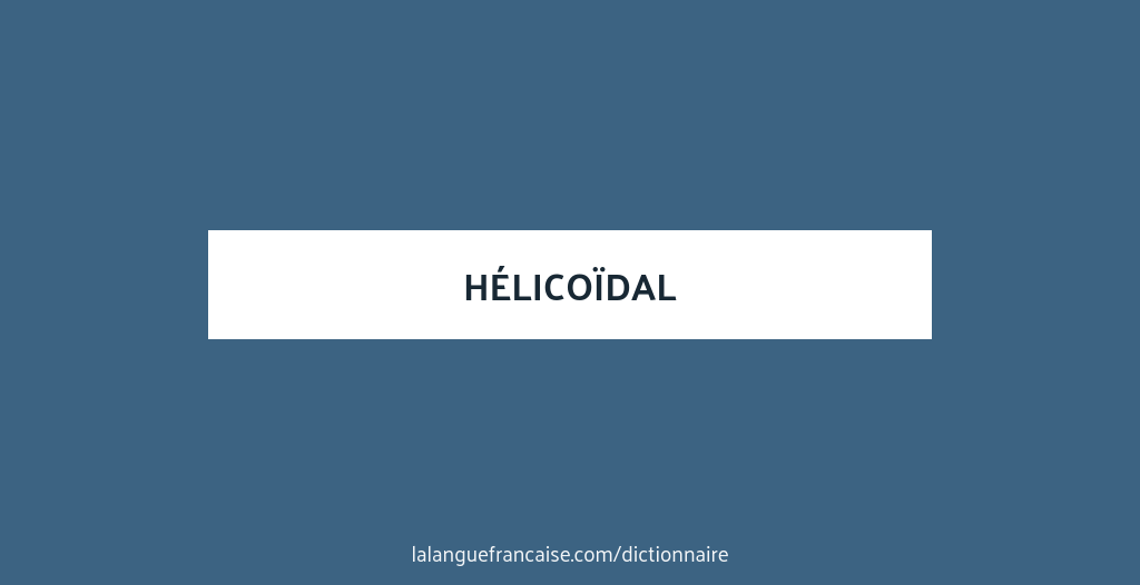 Définition de hélicoïdal | Dictionnaire français