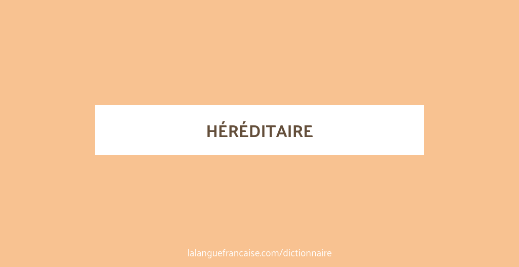 Définition de héréditaire | Dictionnaire français