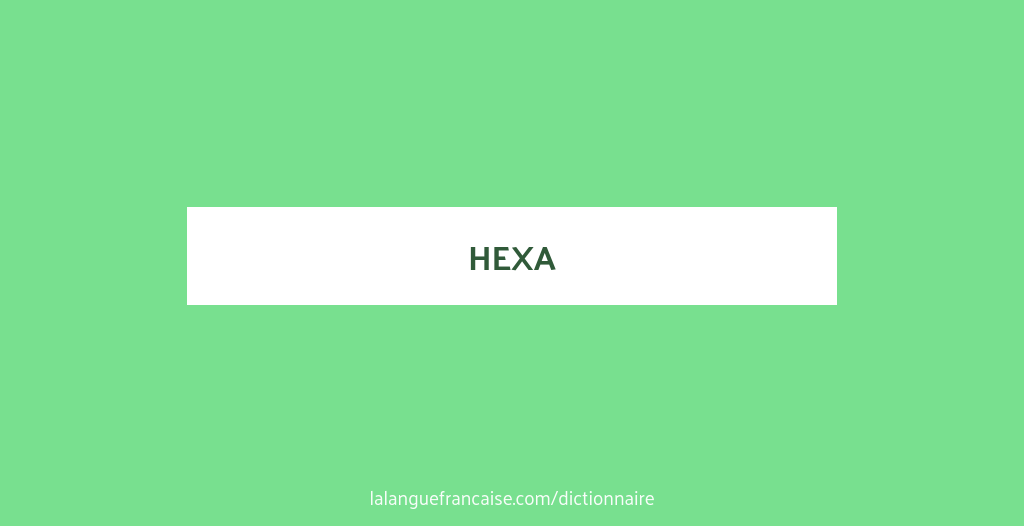 Définition de hexa | Dictionnaire français