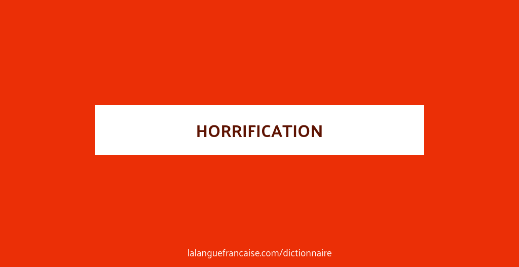 Définition de horrification | Dictionnaire français