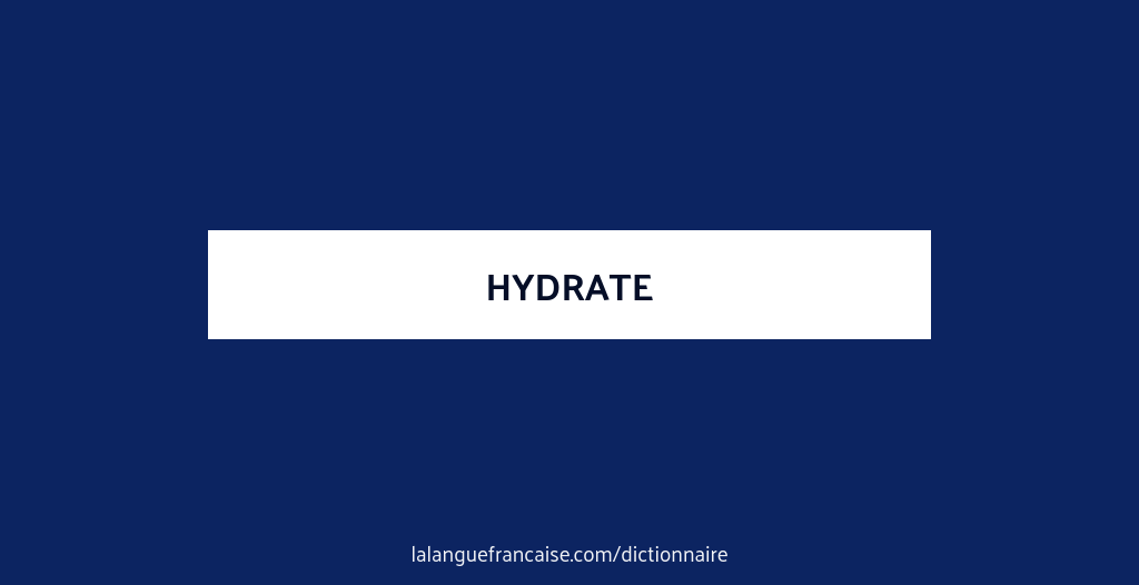 Définition de hydrate | Dictionnaire français