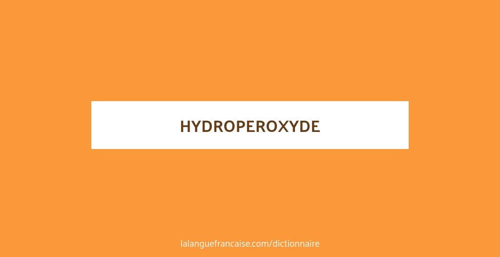 Définition de hydroperoxyde | Dictionnaire français
