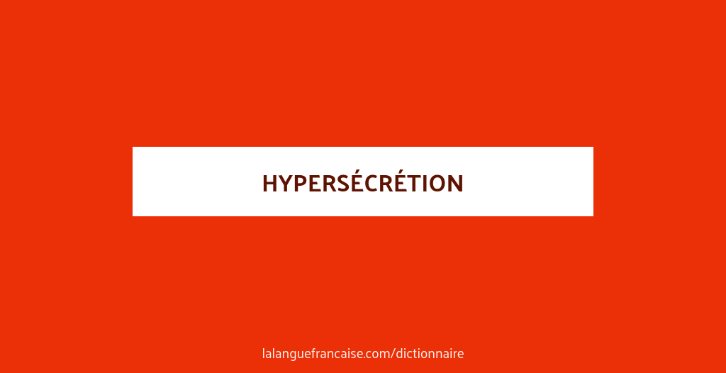 Définition de hypersécrétion | Dictionnaire français