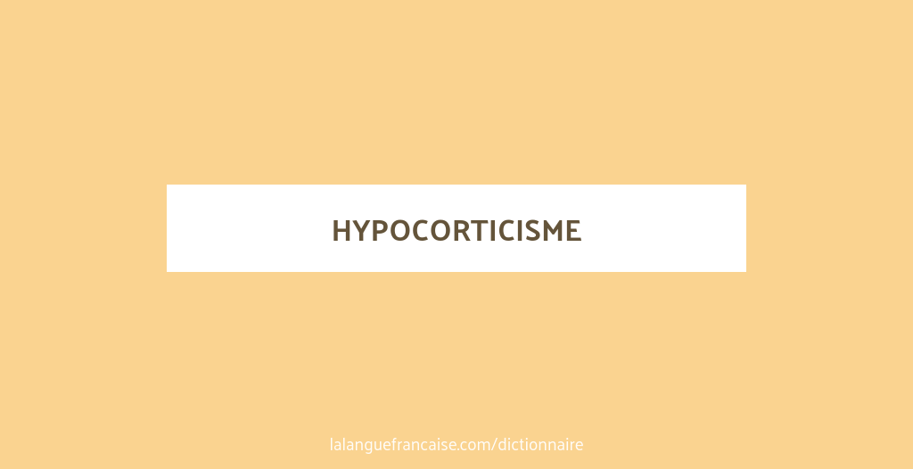 Définition de hypocorticisme | Dictionnaire français