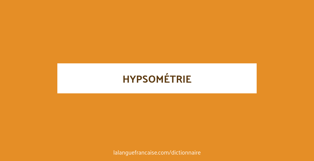 Définition de hypsométrie | Dictionnaire français