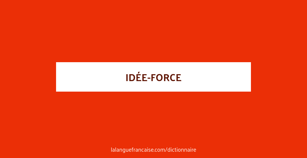 Définition de idée-force | Dictionnaire français