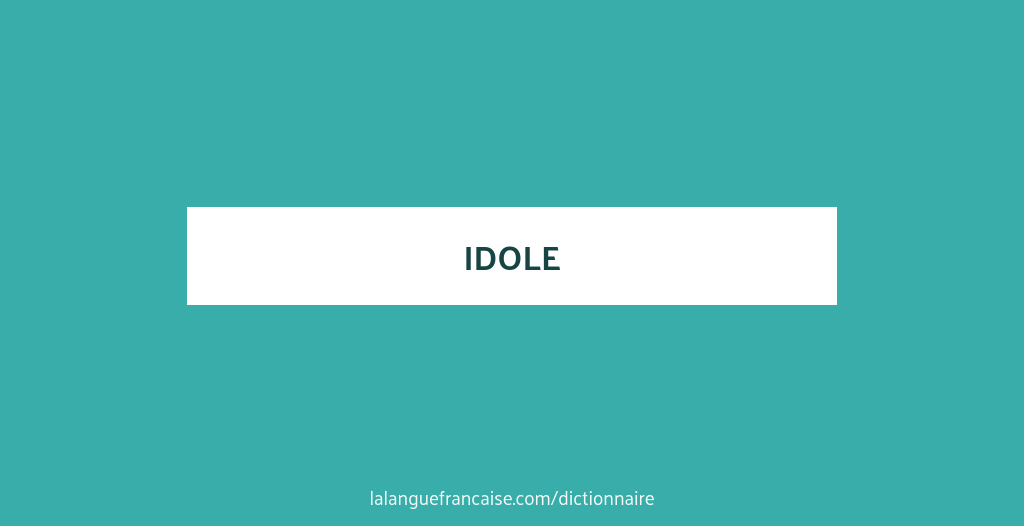 Définition de idole | Dictionnaire français