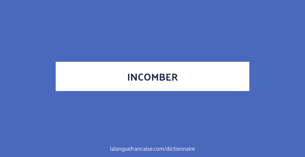 Définition de incomber | Dictionnaire français