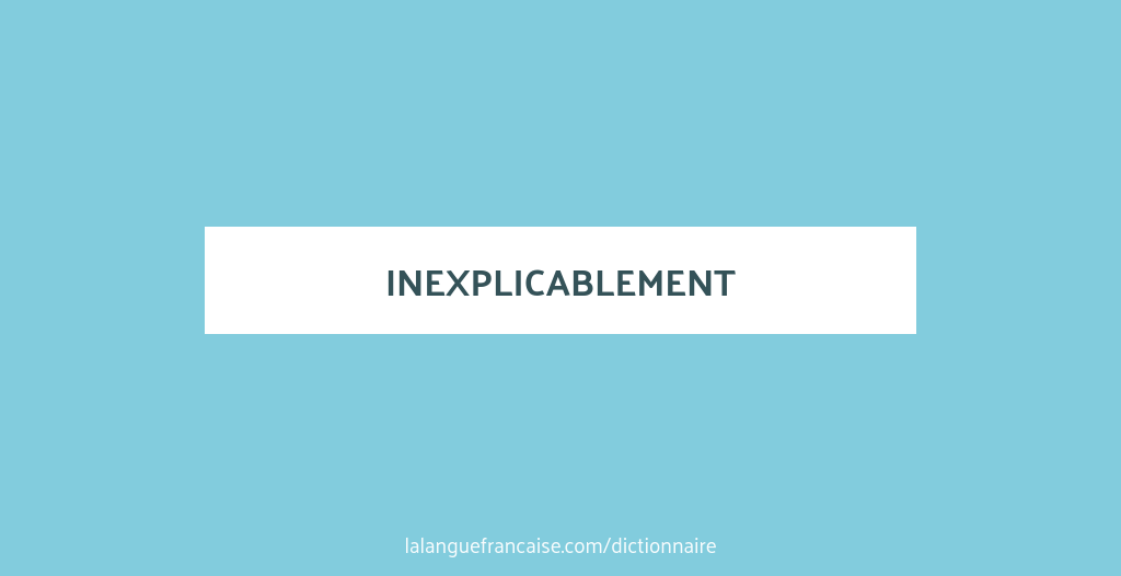 Définition de inexplicablement | Dictionnaire français