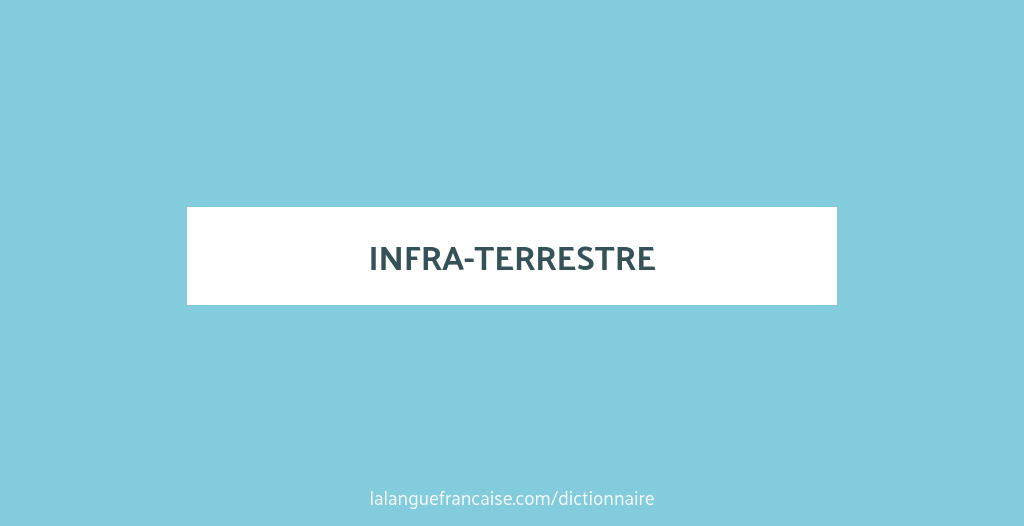 Définition de infra-terrestre | Dictionnaire français