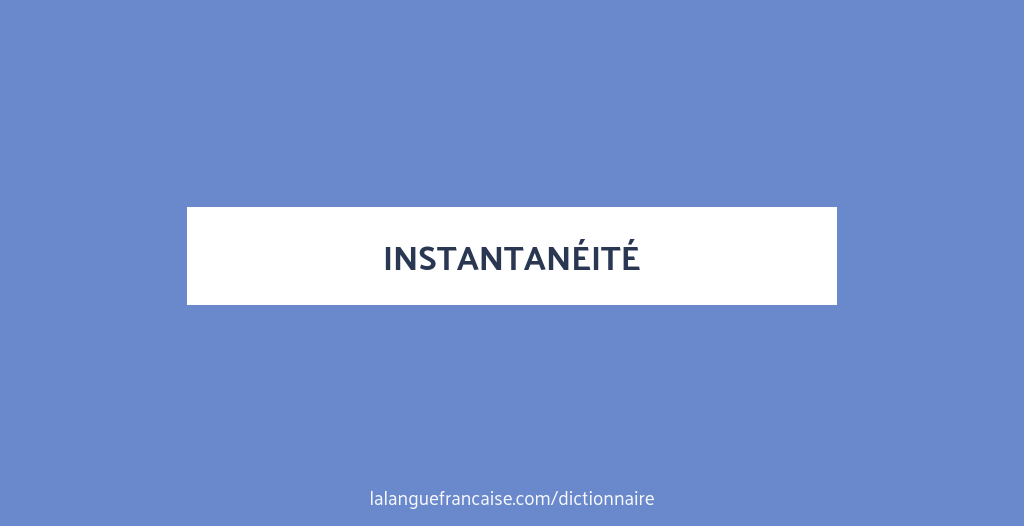 Définition de instantanéité | Dictionnaire français