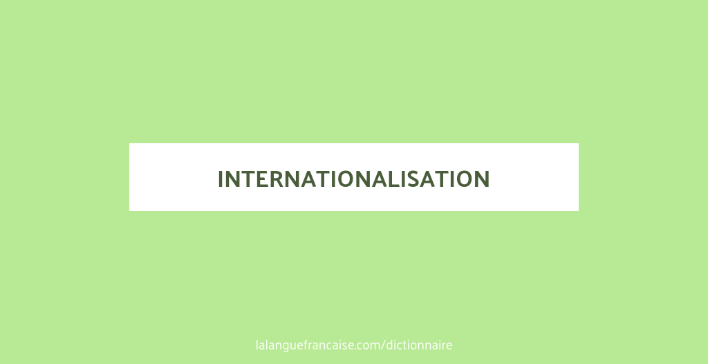 Définition de internationalisation | Dictionnaire français