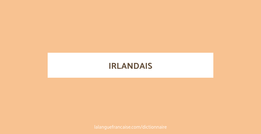 Définition de irlandais | Dictionnaire français