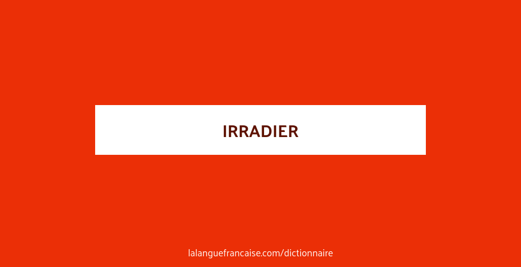 Définition de irradier | Dictionnaire français
