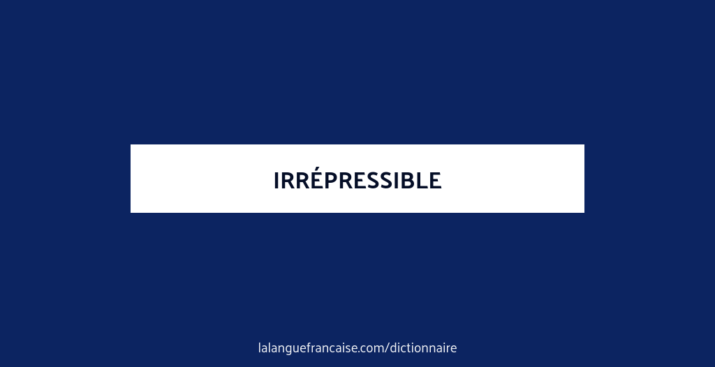 Définition de irrépressible | Dictionnaire français