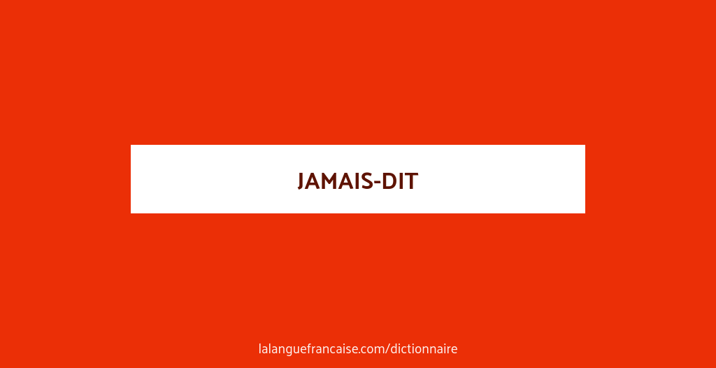 Définition de jamais-dit | Dictionnaire français
