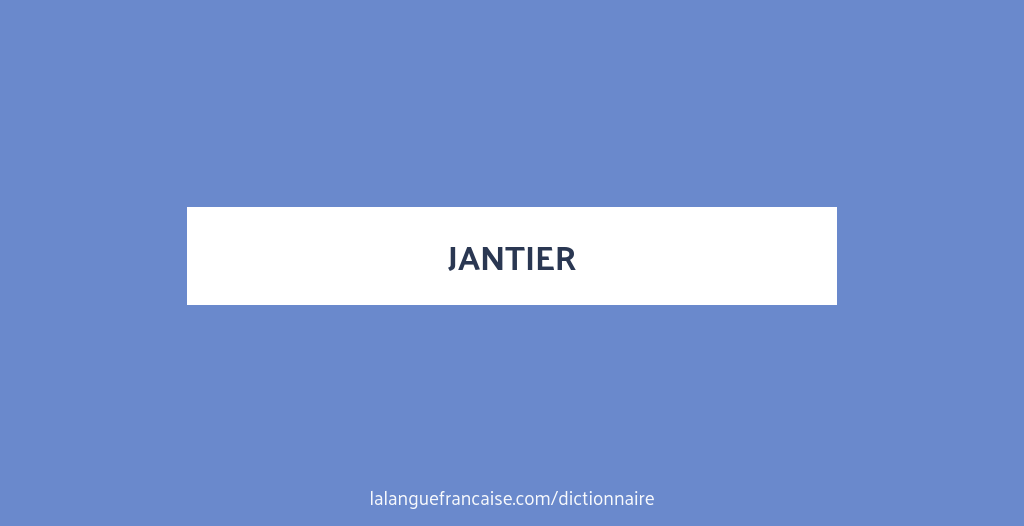 Définition de jantier | Dictionnaire français