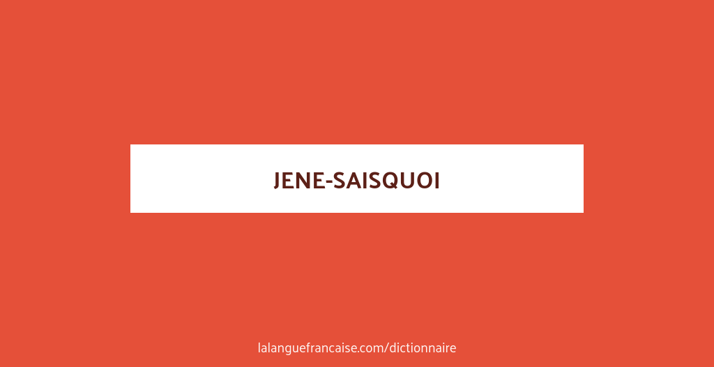 Définition de jene-saisquoi | Dictionnaire français